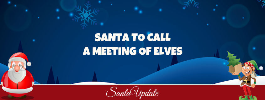 Santa to Call a Meeting of Elves - Santa Update