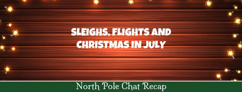 Sleighs, Flights and Christmas in July - Santa Update